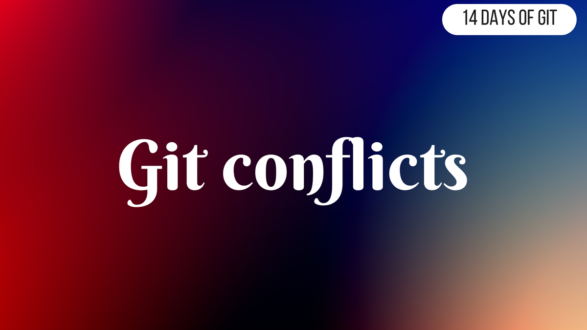 Git Conflicts - 14 days of Git Git Conflicts - 14 days of Git