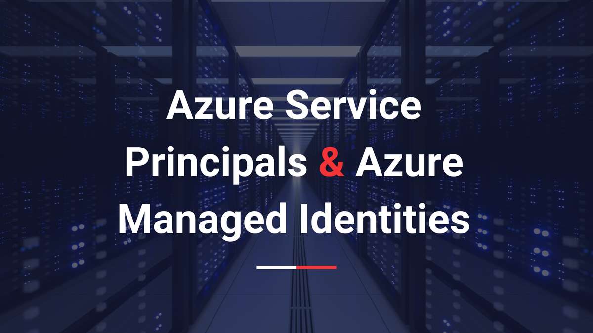 Azure Service Principals and Azure Managed Identities Azure Service Principals and Azure Managed Identities