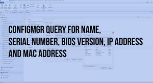 ConfigMgr Query for Name, Serial Number, BIOS Version, IP Address and ...